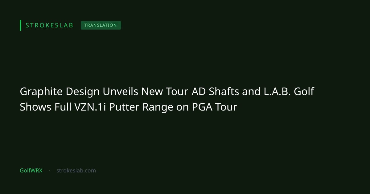Graphite Design Unveils New Tour AD Shafts and L.A.B. Golf Shows Full ...